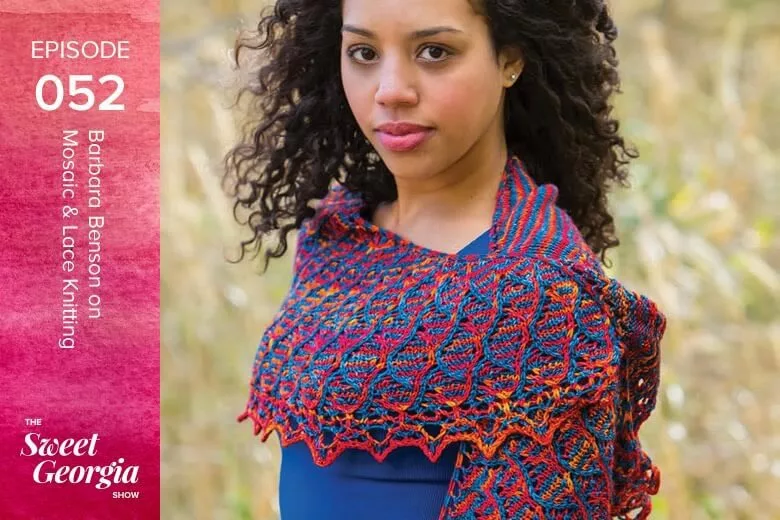 Episode 52: Barbara Benson on Mosaic & Lace Kntting - SweetGeorgia Yarns