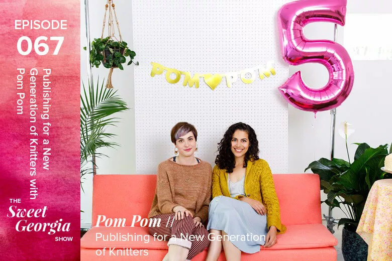 Episode 067: Publishing for a New Generation of Knitters with Pom Pom - SweetGeorgia Yarns